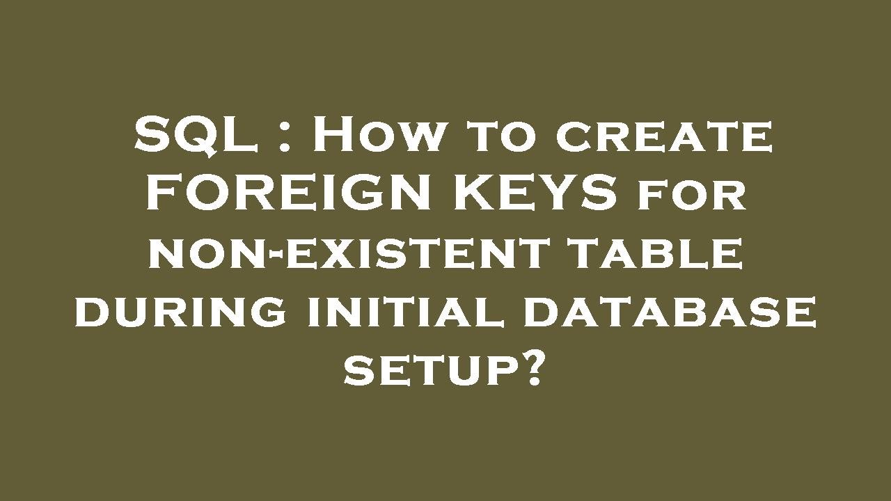 Sql How To Create Foreign Keys For Non Existent Table During Initial Database Setup Youtube 9448