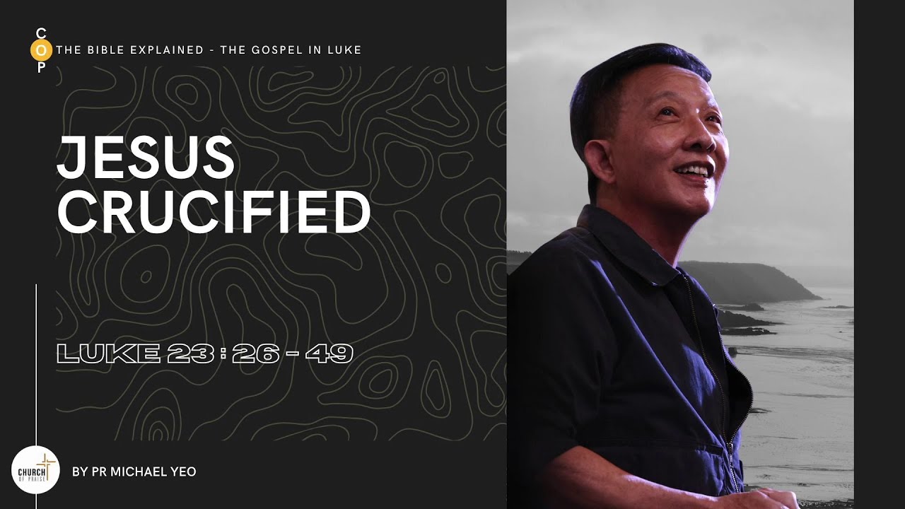 The Bible Explained | Jesus Crucified | Luke 23:26-49| Pr. Michael Yeo ...