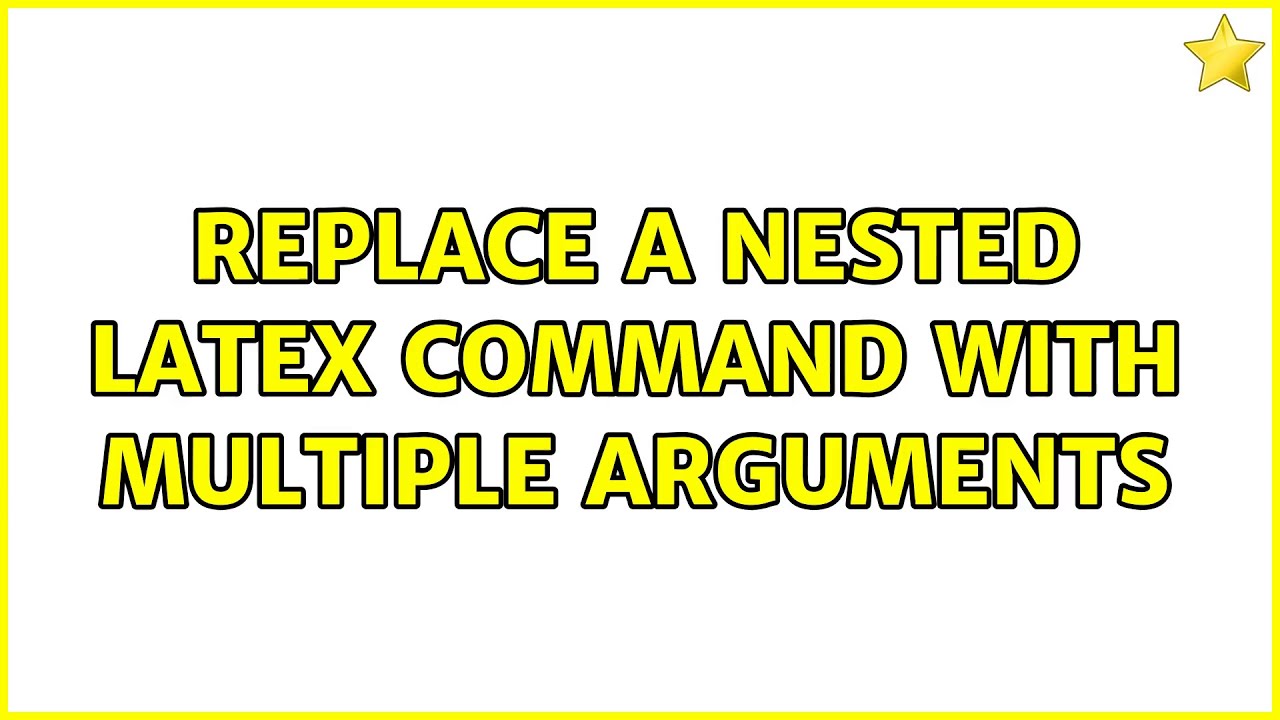Replace A Nested LaTeX Command With Multiple Arguments YouTube Replace A Nested LaTeX Command With Multiple Arguments YouTube