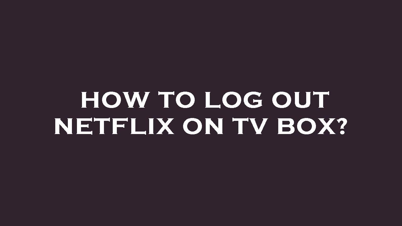 How To Log Out Netflix On Tv Box YouTube how-to-log-out-netflix-on-tv-box-youtube