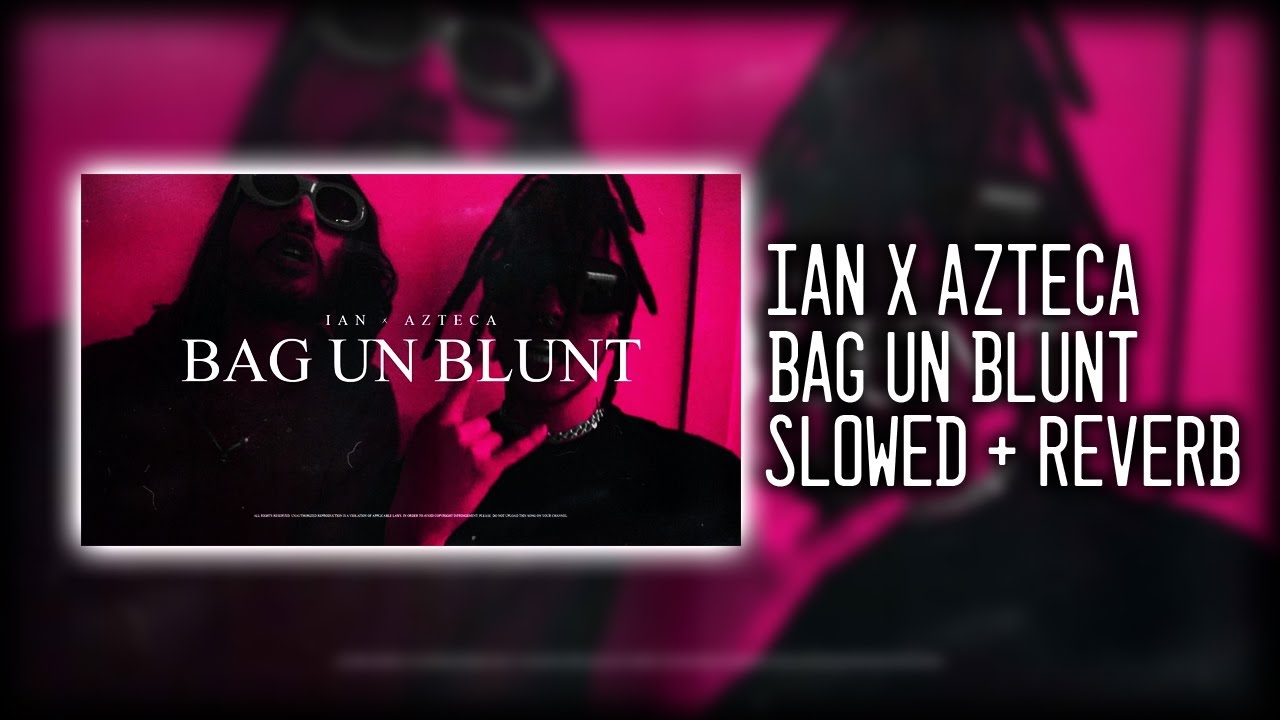 Ian x Azteca - BAG UN BLUNT (Slowed + Reverb) - YouTube