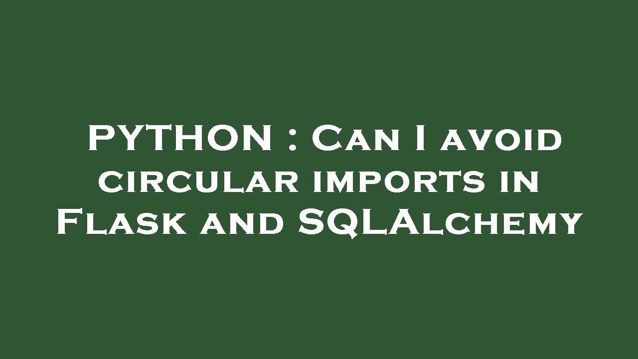 PYTHON Can I Avoid Circular Imports In Flask And SQLAlchemy YouTube python-can-i-avoid-circular-imports-in-flask-and-sqlalchemy-youtube