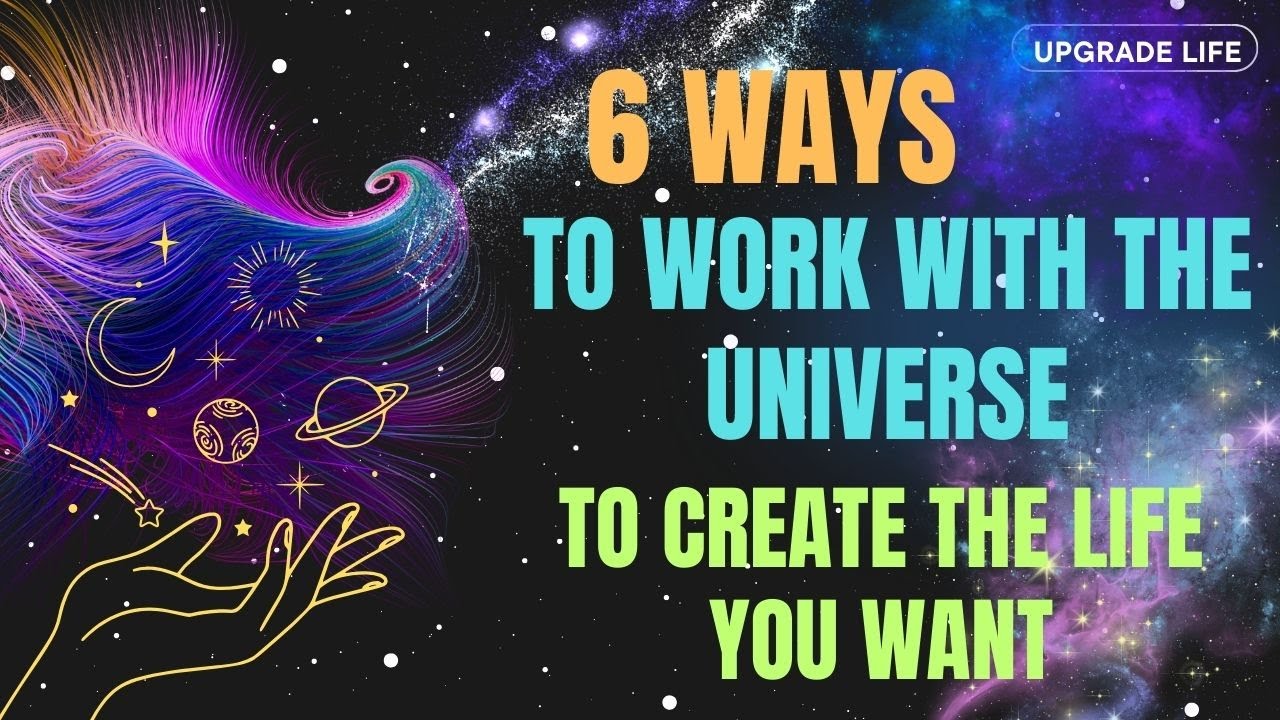 6 Ways to Work with the Universe to Create the Life You Want - YouTube