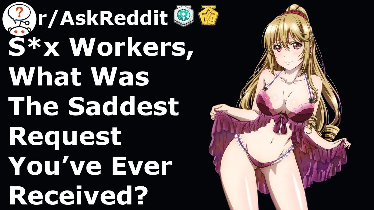 Sex Workers What Was The Saddest Request Youve Ever Received Raskreddit Youtube