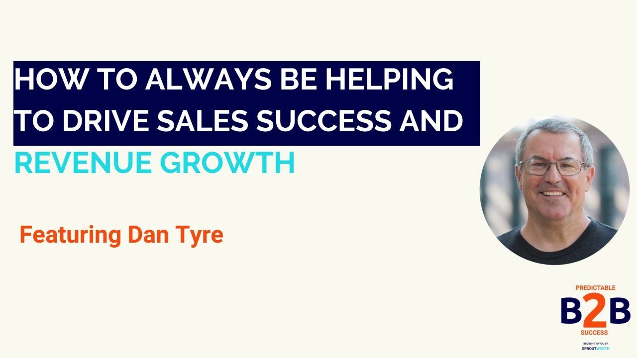 How to always be helping and find sales success - featuring Dan Tyre ...
