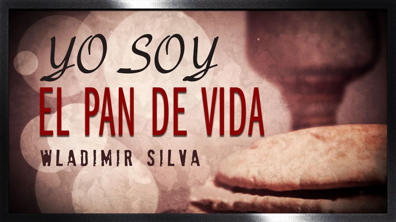 YO SOY El Pan de Vida - PARTE 1 - "Los 7 Yo Soy de Jesús" - Wladimir ...