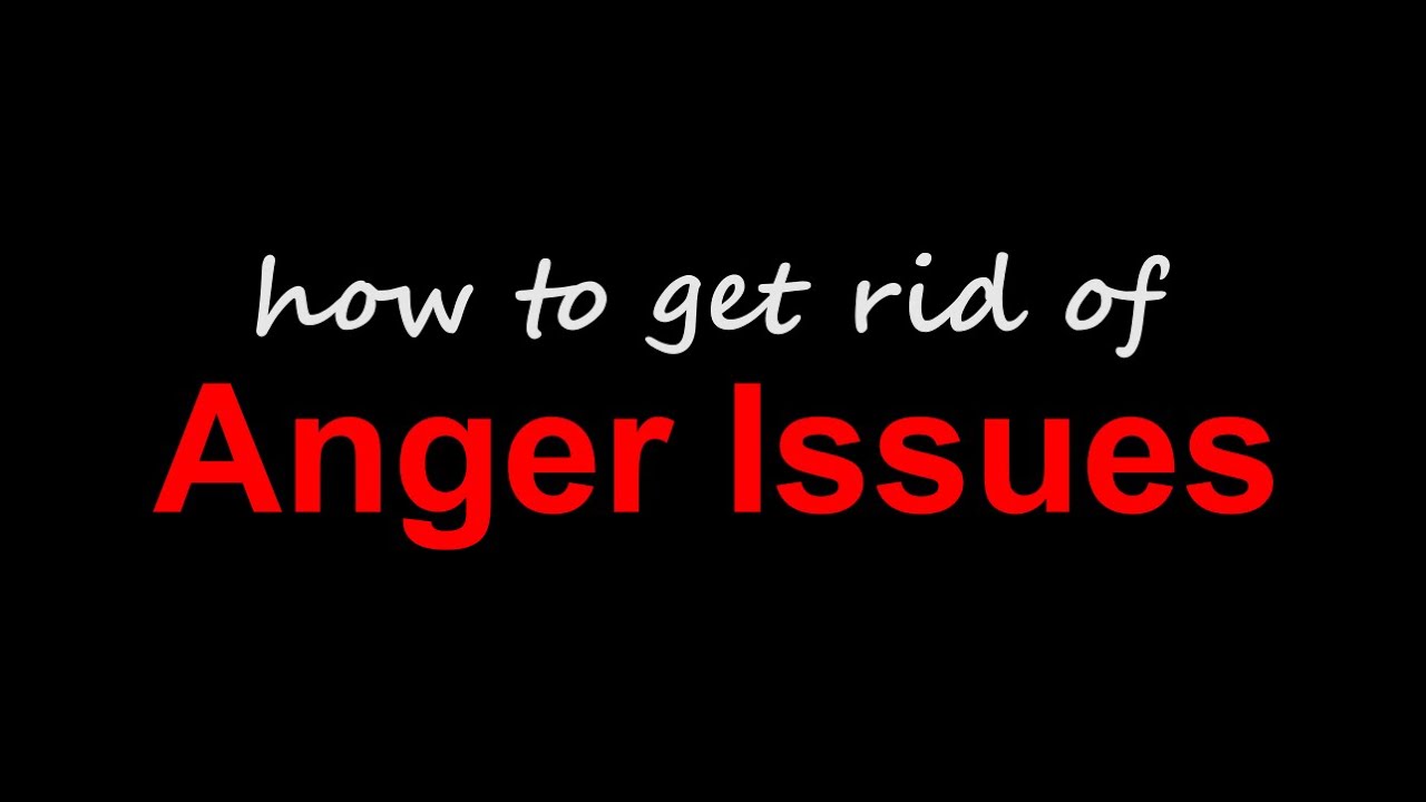 How to Get Rid of Anger Issues | Powerful Techniques to Control Your ...