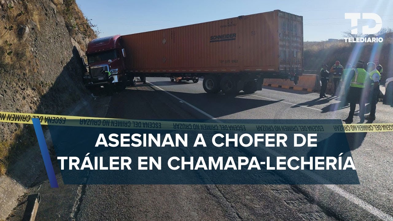 Cierran Chamapa-Lechería por asesinato de un chofer de tráiler; provoca ...