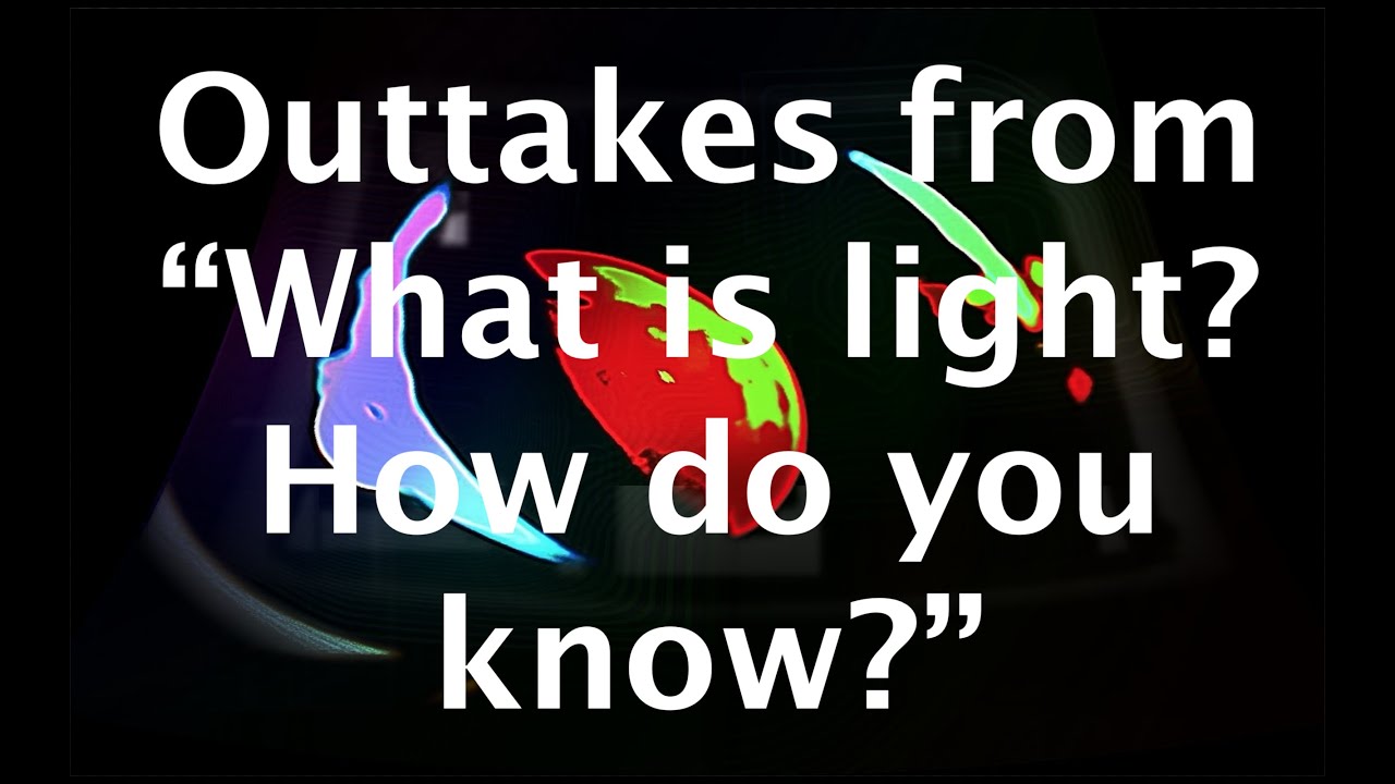 Outtakes From What Is Light How Do You Know YouTube