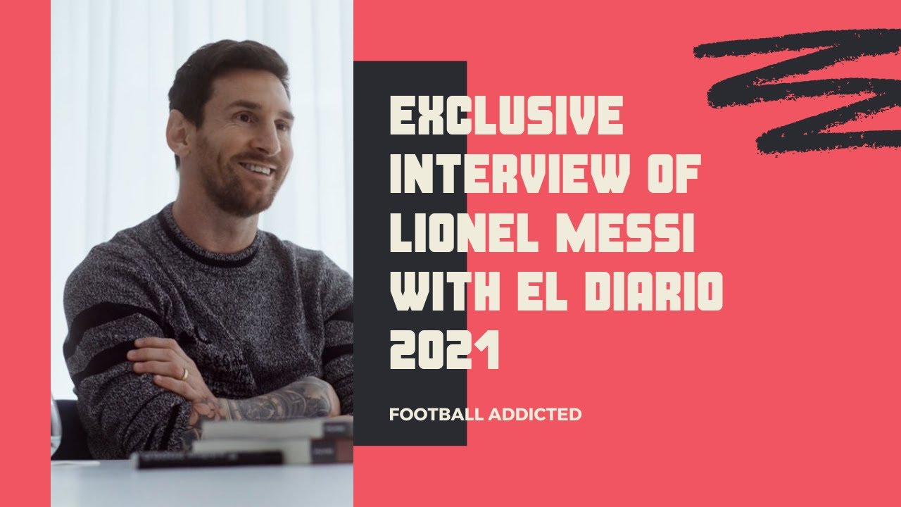 COMPLETE INTERVIEW OF LIONEL MESSI WITH DIARIO OLE EXCLUSIVE 2021 ...