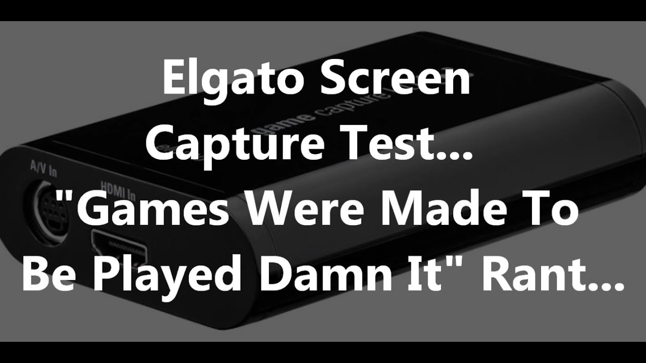 Elgato Screen Capture Test .. "Games Were Made To Be Played Damn It ...