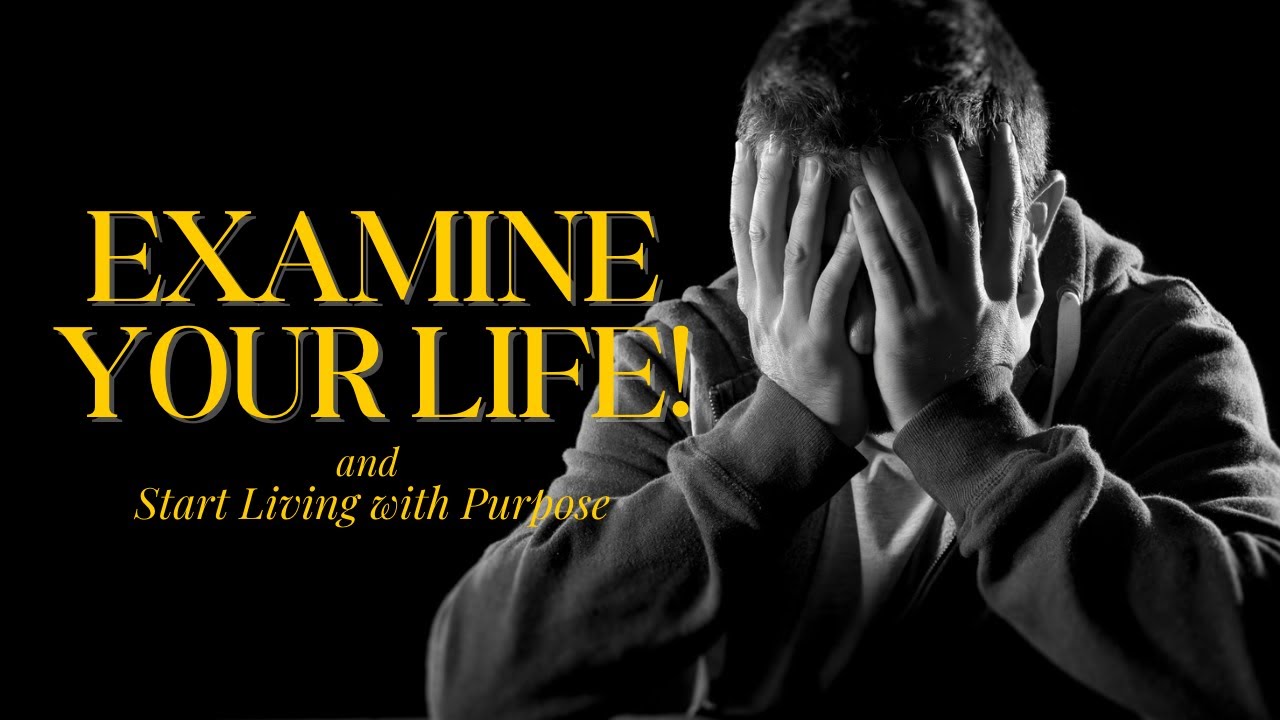 5 Powerful Ways to Examine Your Life and Start Living with Purpose ...