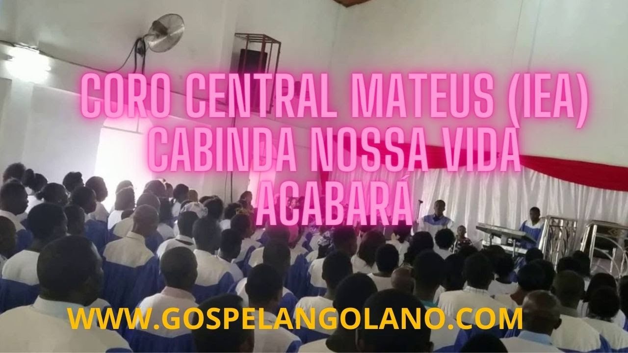 Coro Central Mateus (IEA) Cabinda - Nossa vida Acabara - YouTube