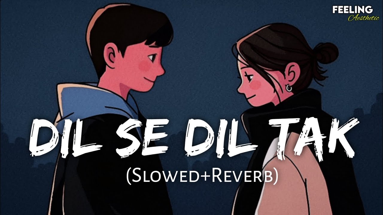 Dil Se Dil Tak - (Slowed+Reverb) | Akashdeep Sengupta, Laqshay Kapoor ...
