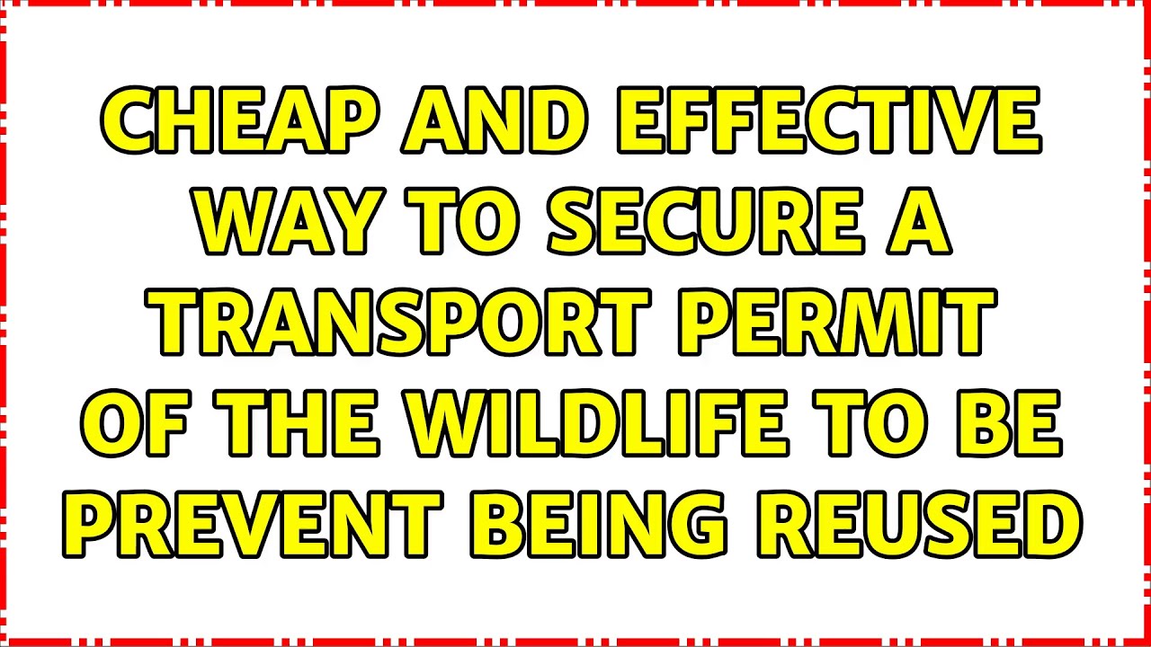Cheap and effective way to secure a transport permit of the wildlife to ...