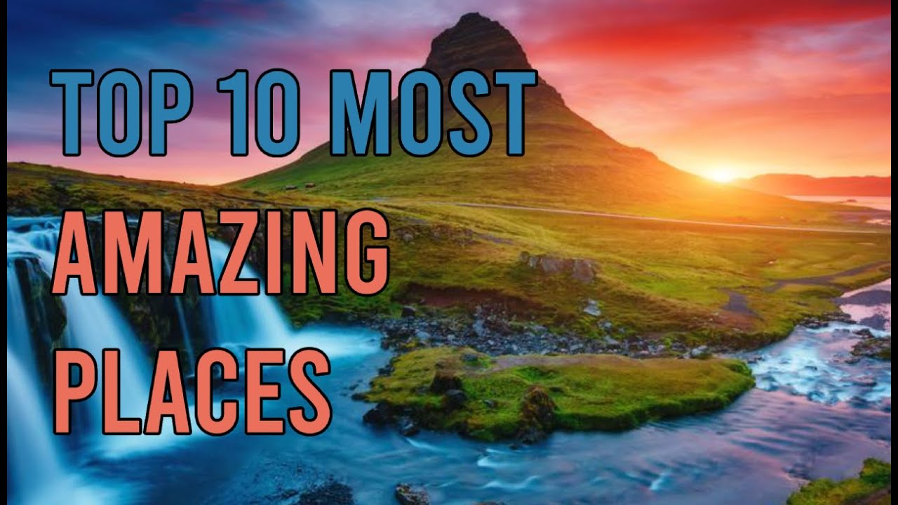 Escape to Wonder: Discovering the Top 10 Most Amazing Places on Earth ...