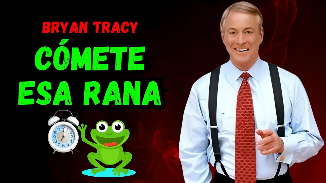 La Técnica “Cómete esa Rana” para Optimizar tu Trabajo [Bryan Tracy ...