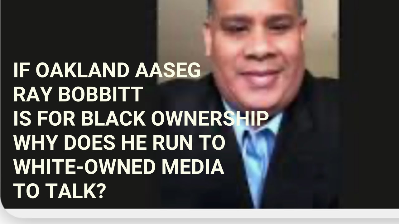 If Oakland AASEG Ray Bobbitt Is For Black-Business, Why Run To White ...