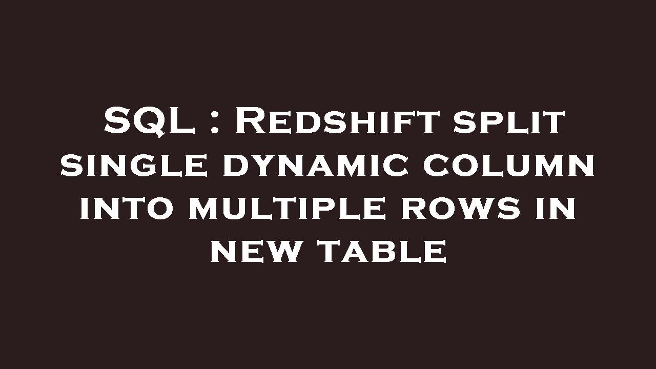 SQL Redshift Split Single Dynamic Column Into Multiple Rows In New SQL Redshift Split Single Dynamic Column Into Multiple Rows In New