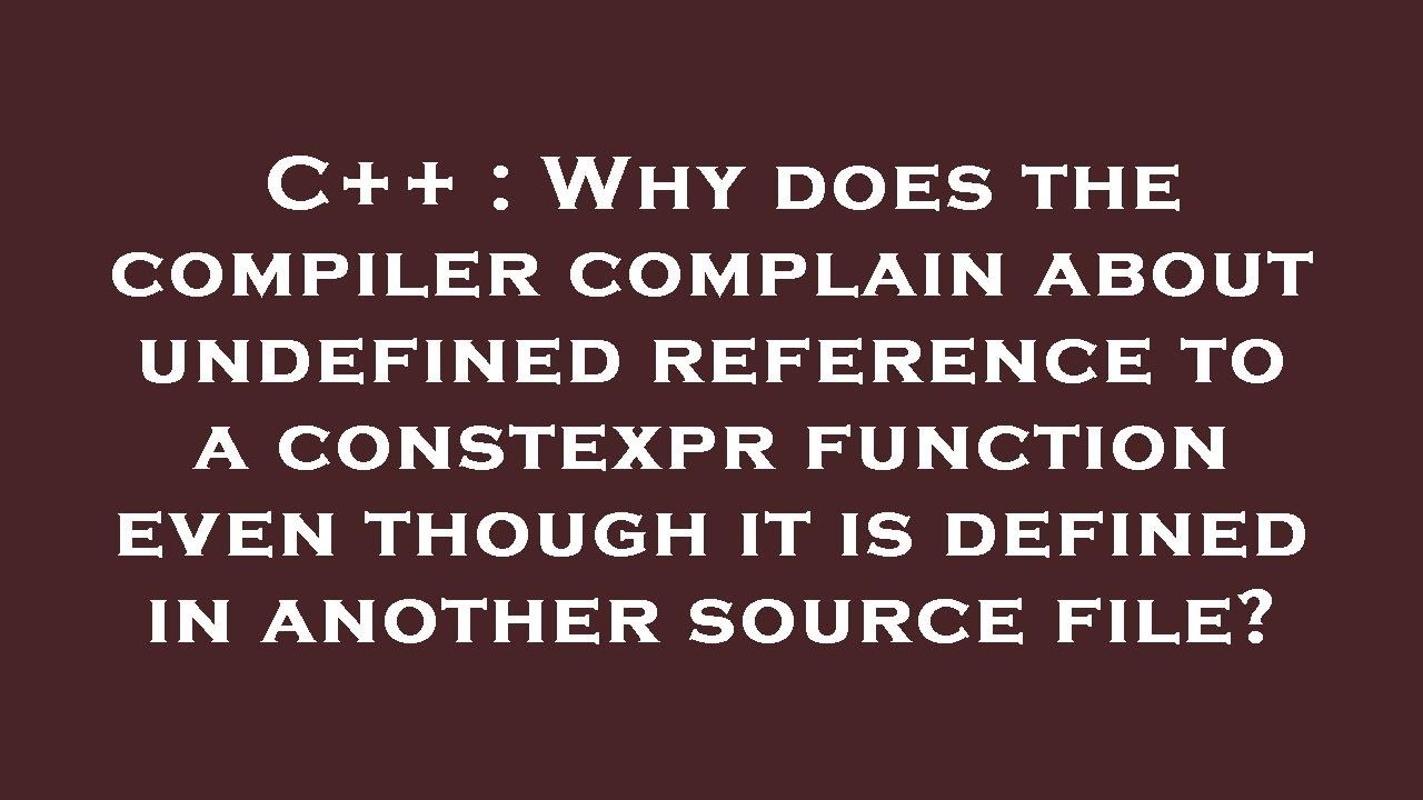 C Why Does The Compiler Complain About Undefined Reference To A Constexpr Function Even 3398