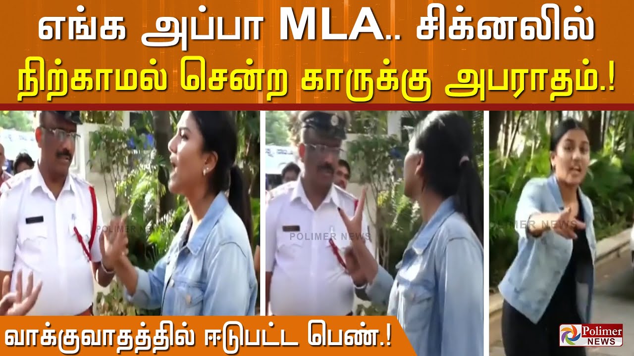 எங்க அப்பா MLA..சிக்னலில் நிற்காமல் சென்ற காருக்கு அபராதம்.காவலர்களுடன் ...