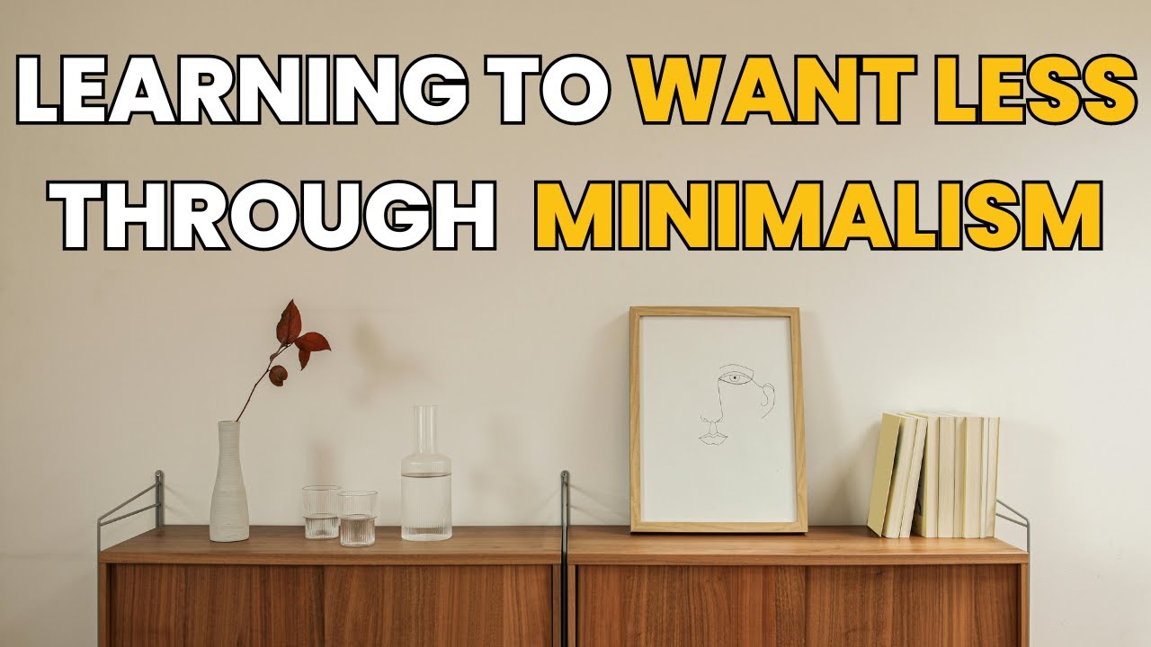 How I Learned to Want Less to Find Fulfillment Through MINIMALISM - YouTube