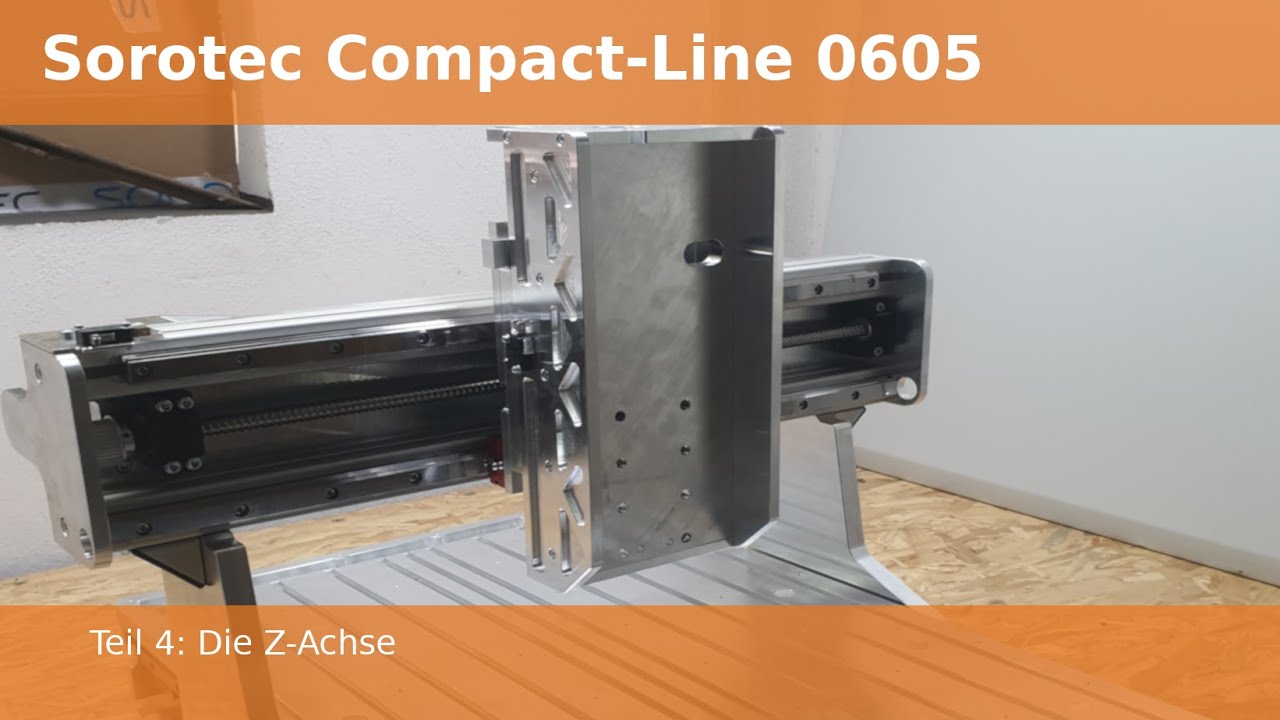 CnC Fräse Sorotec Compact Line 0605 Teil 4: Die Z-Achse Einbau der ...
