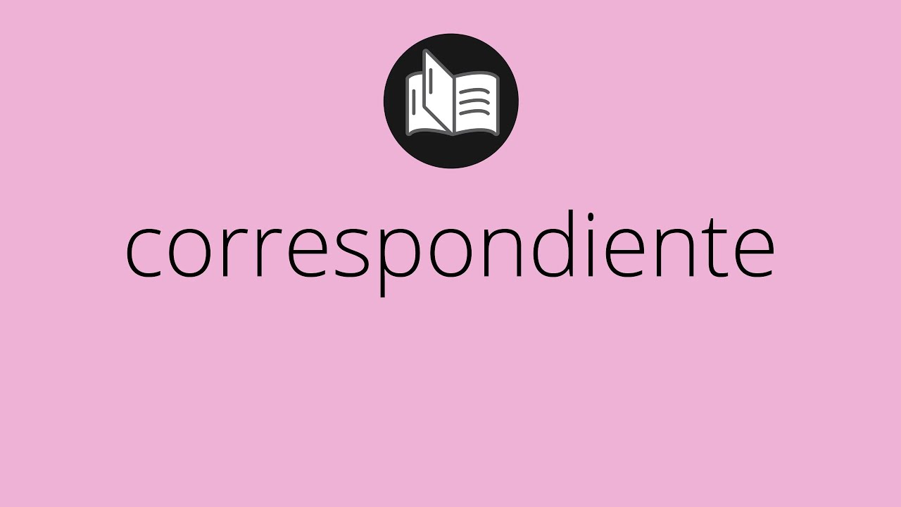 Que significa CORRESPONDIENTE • correspondiente SIGNIFICADO ...