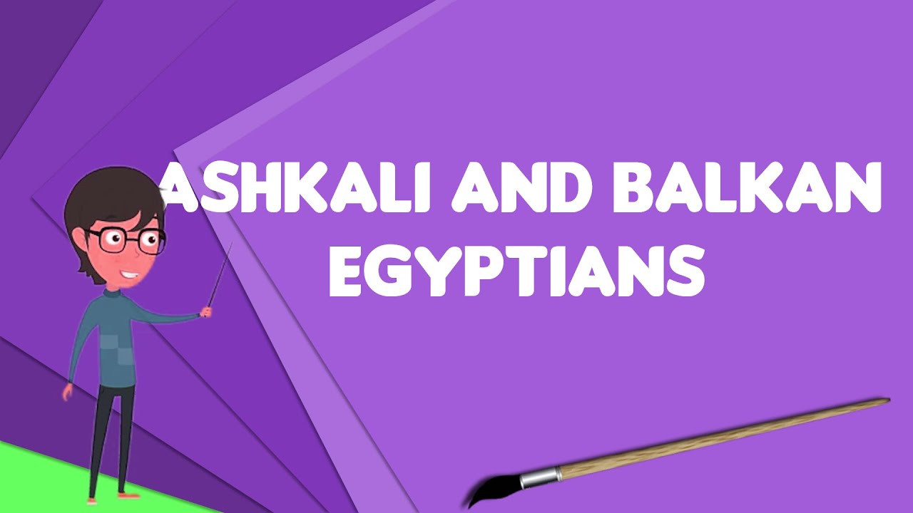 What is Ashkali and Balkan Egyptians?, Explain Ashkali and Balkan ...
