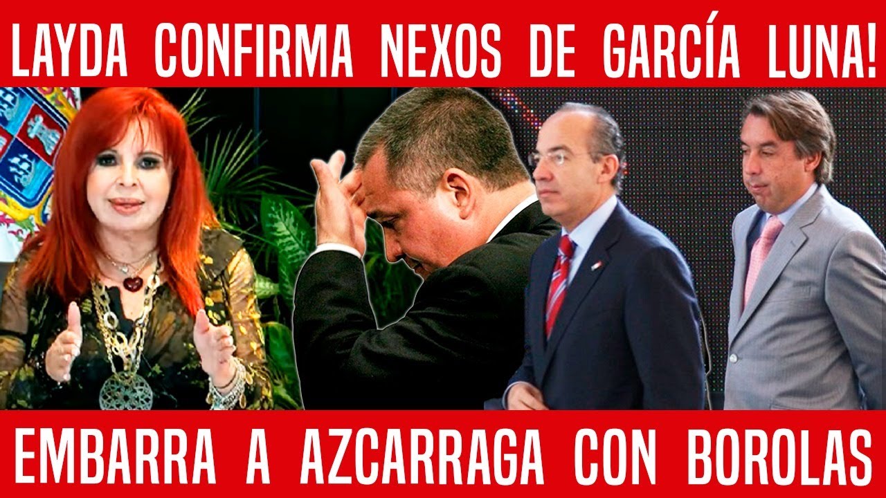 LAYDA CONFIRMA NEXOS DE GARCÍA LUNA! EMBARRA A AZCARRAGA CON BOROLAS ...