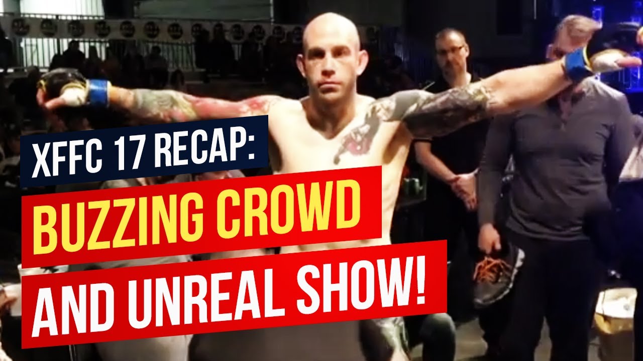 XFFC 17 Recap: Buzzing Crowd & Unreal Show - YouTube