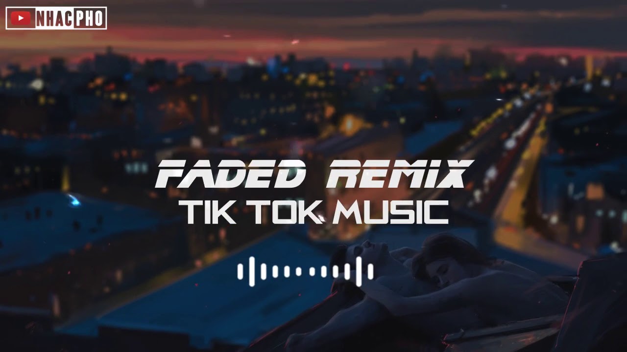 Faded Remix Nhạc Tik Tok Edm Gây Nghiện Mới Nhất 2018 Youtube