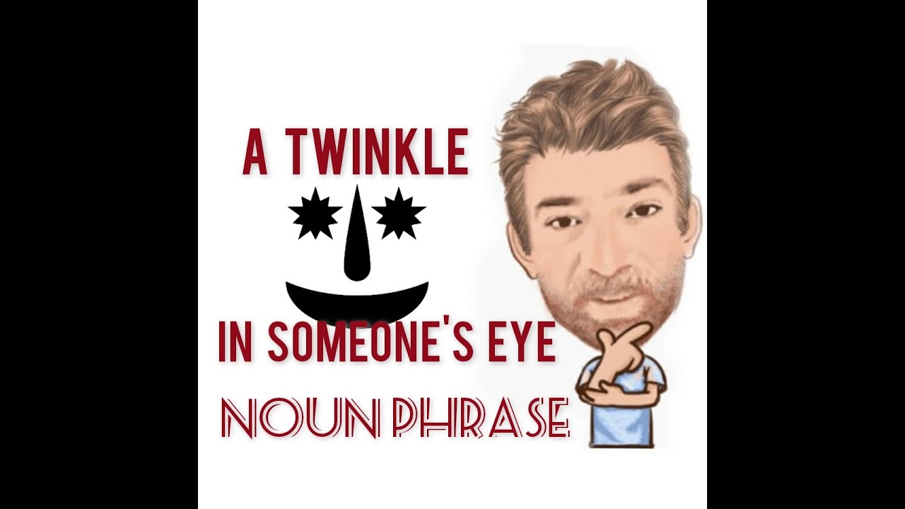 A Twinkle in Someone's Eye - Noun Phrase (604) Two Meanings - English ...