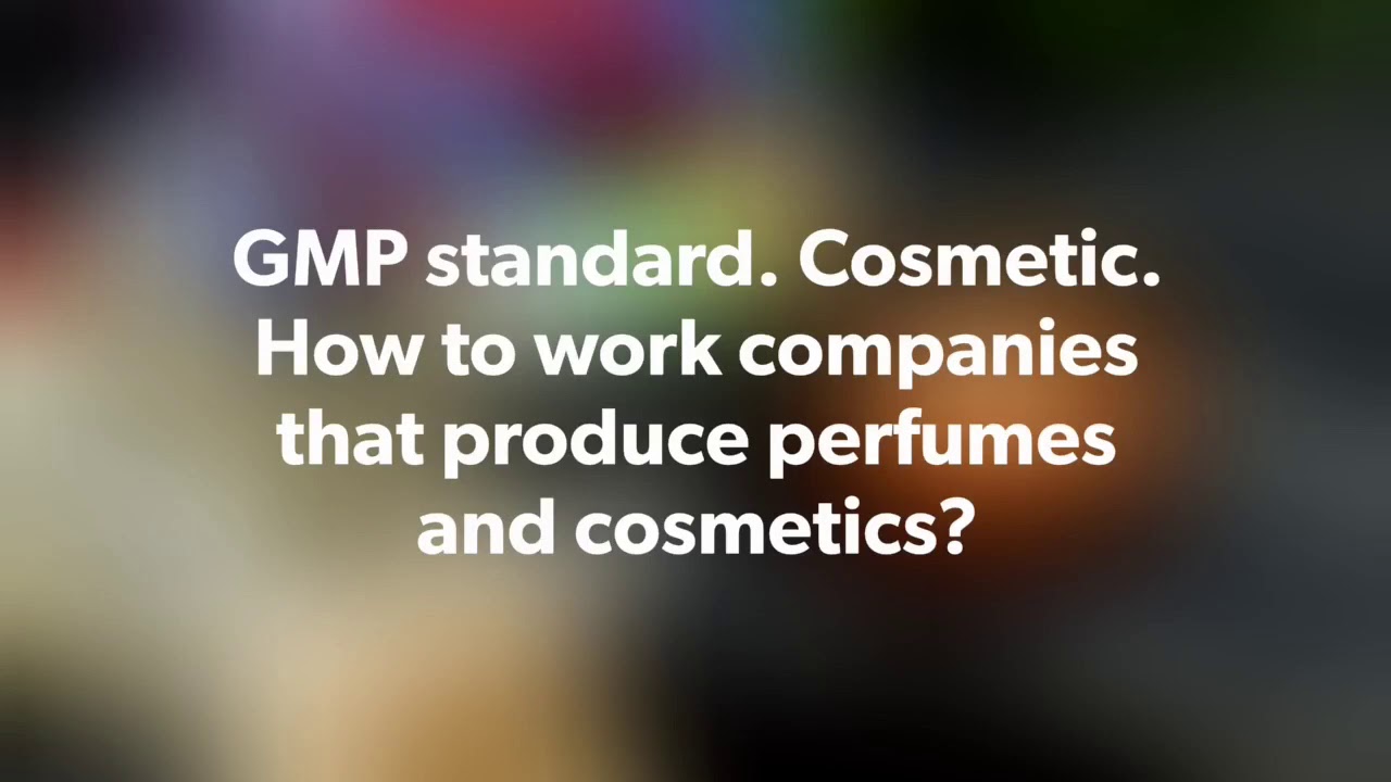 GMP standard. Cosmetics. How to work companies that produce perfumes ...