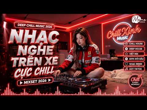 [NHẠC NGHE TRÊN XE CỰC CHILL 2026] MIXTAPE - DEEP CHILL - HOT TIKTOK 🎶 NEW VERSION REMAKE HAY NHẤT