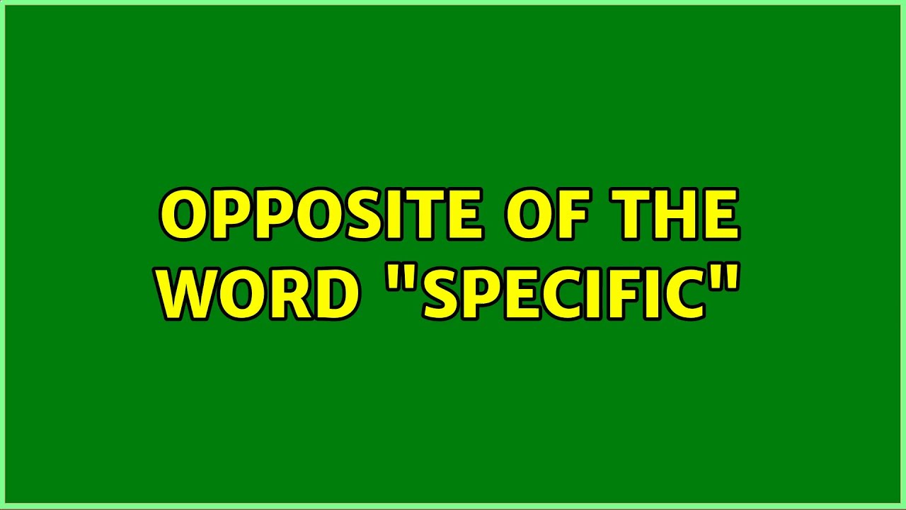 Opposite of the word "specific" (4 Solutions!!) - YouTube
