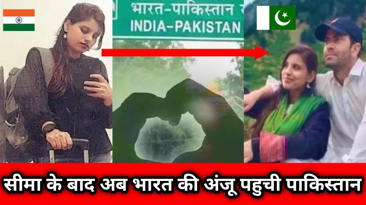 sima haider के बाद अब भारत की बेटी अंजू अपने प्यार को पाने पहुची ...