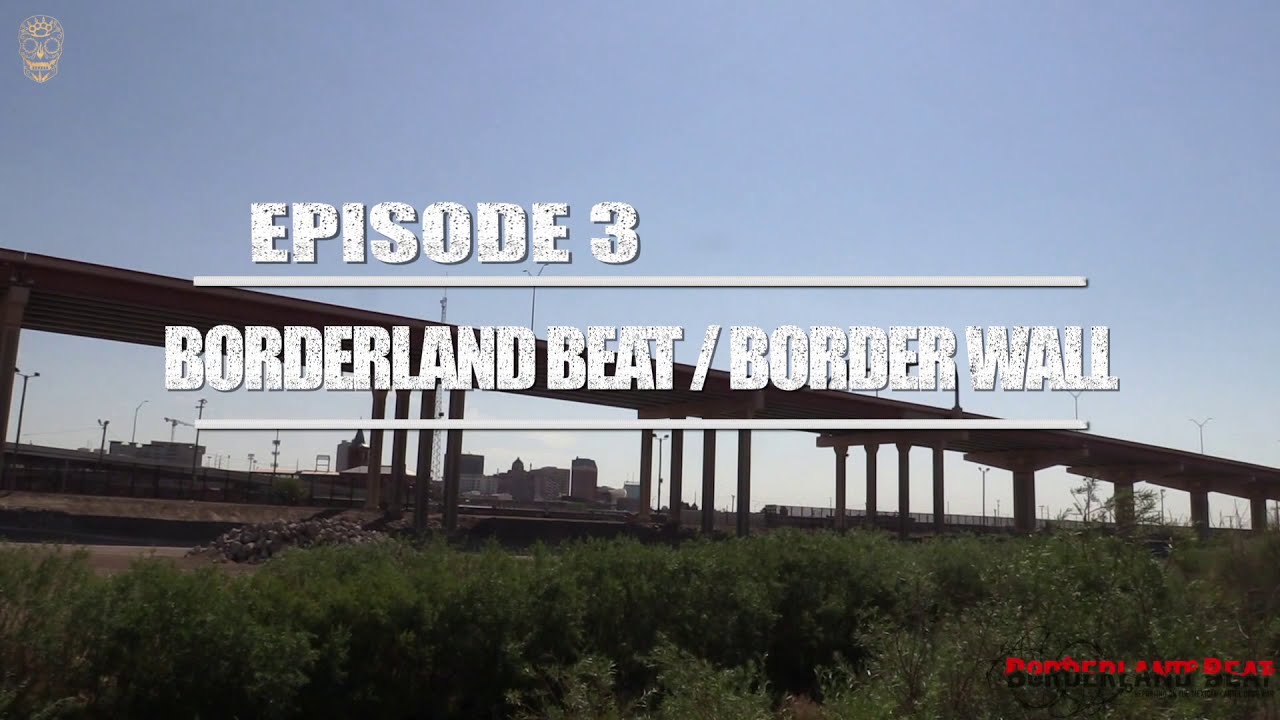 Borderland Beat: Border Wall Vlog Series - (Episode 3) - YouTube