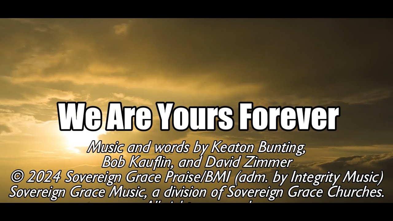 We Are Yours Forever by Sovereign Grace Music - YouTube