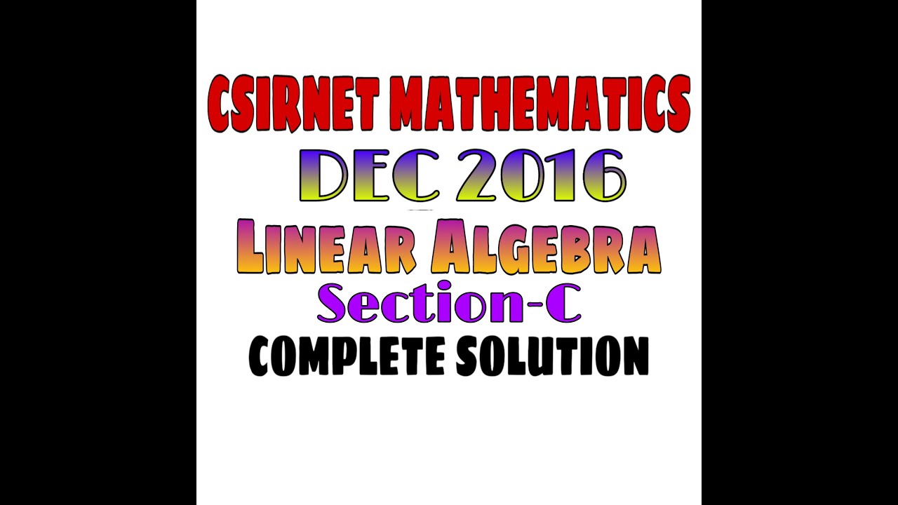 CSIR NET DEC 2016 MATHEMATICS || COMPLETE SOLUTION || LINEAR ALGEBRA || SEC C || - YouTube