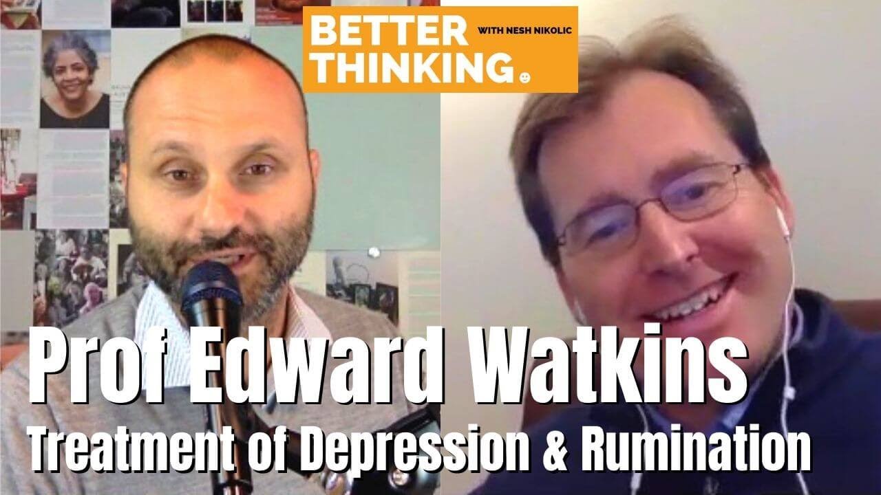 Better Thinking #38 — Prof Edward Watkins on Treatment of Depression ...