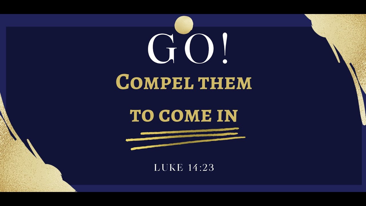 COMPEL THEM TO COME IN | LUKE 14:23 - YouTube
