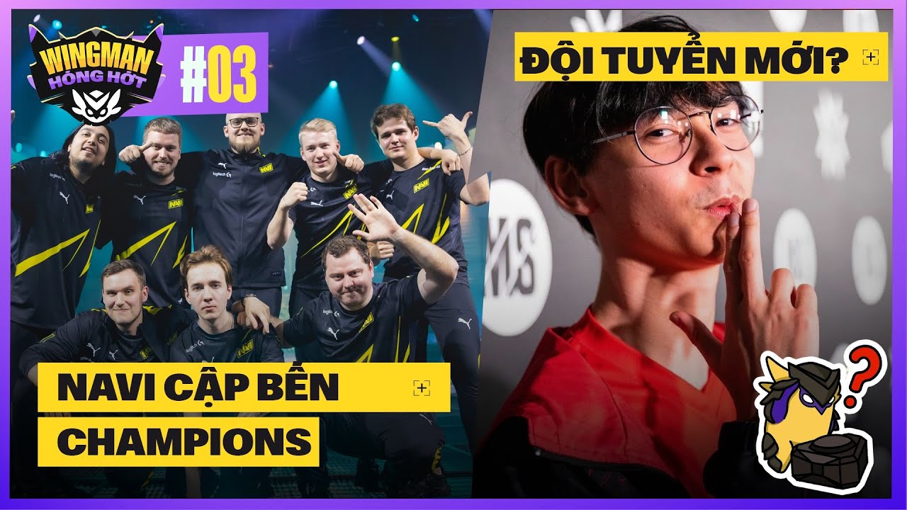 WINGMAN HÓNG HỚT #3: Navi ra khỏi hang, đến ngay Champions - TenZ sắp ...