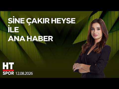 Sine Çakır Heyse ile Ana Haber - 12 Ağustos 2026