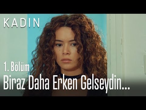 Biraz daha erken gelseydin... - Kadın 1. Bölüm