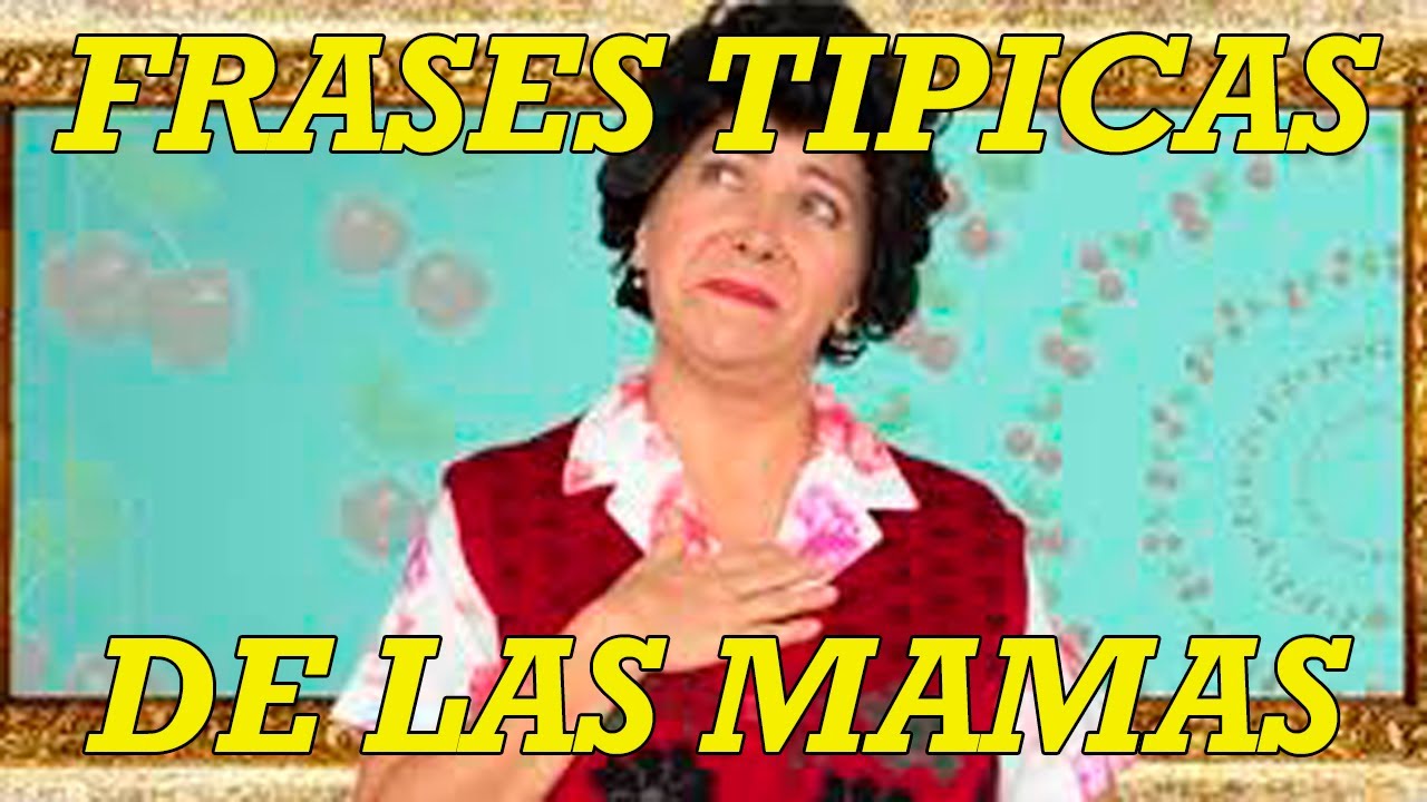 Frases Tipicas De Las Mamas Youtube