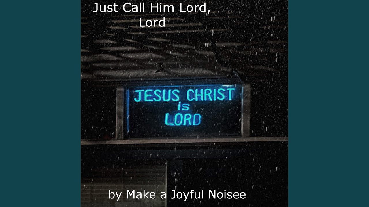 Just Call Him Lord, Lord - YouTube