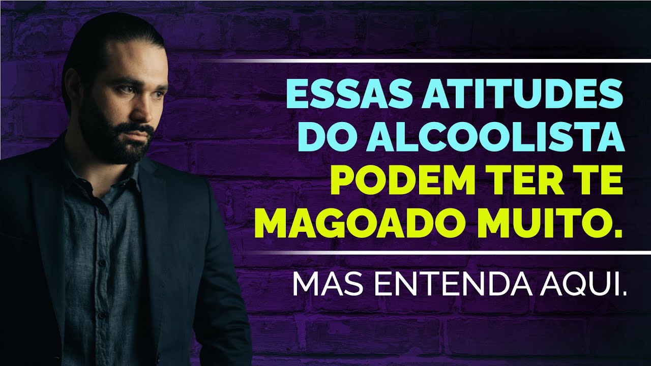 Essas atitudes do alcoolista podem ter te magoado muito. Mas entenda ...