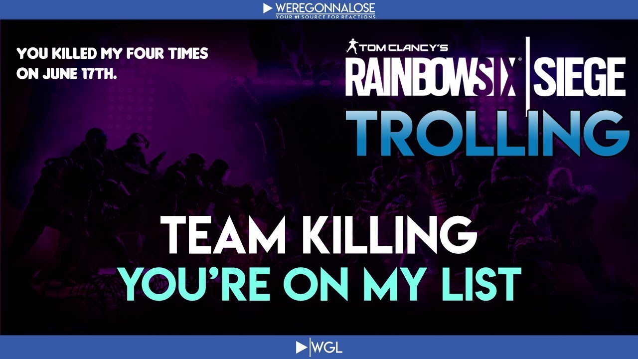 RAINBOW SIX SIEGE Trolling - Team Killing Reactions - You're on My List ...