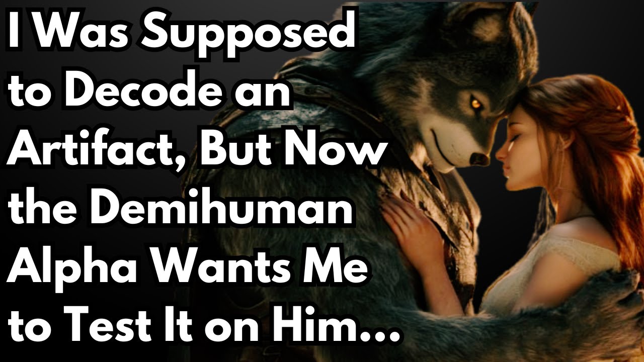 I Was Supposed to Decode an Artifact, But Now the Demihuman Alpha Wants ...